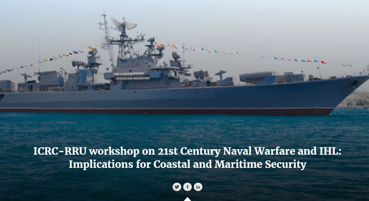 ICRC-RRU workshop on 21st Century Naval Warfare and IHL: Implications for Coastal and Maritime ...